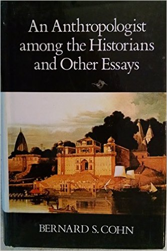 BOOK REVIEW: Bernard Cohn’s An Anthropologist Among Historians – Cindy ...